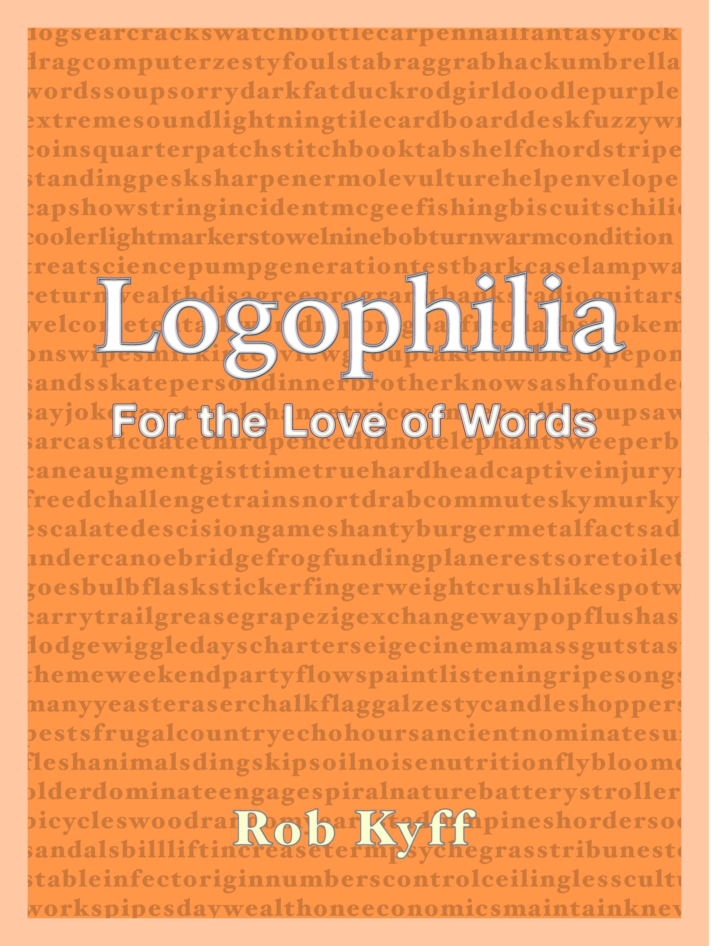 Logophilia: For the Love of Words by Rob Kyff | Goodreads
