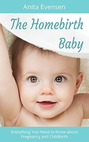 The Homebirth Baby: Everything You Need to Know about Pregnancy and ...