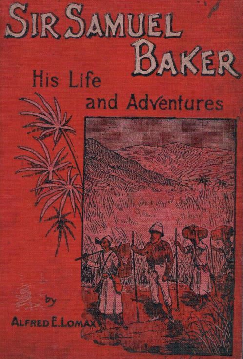 Sir Samuel Baker: His Life and Adventures by Alfred E. Lomax | Goodreads
