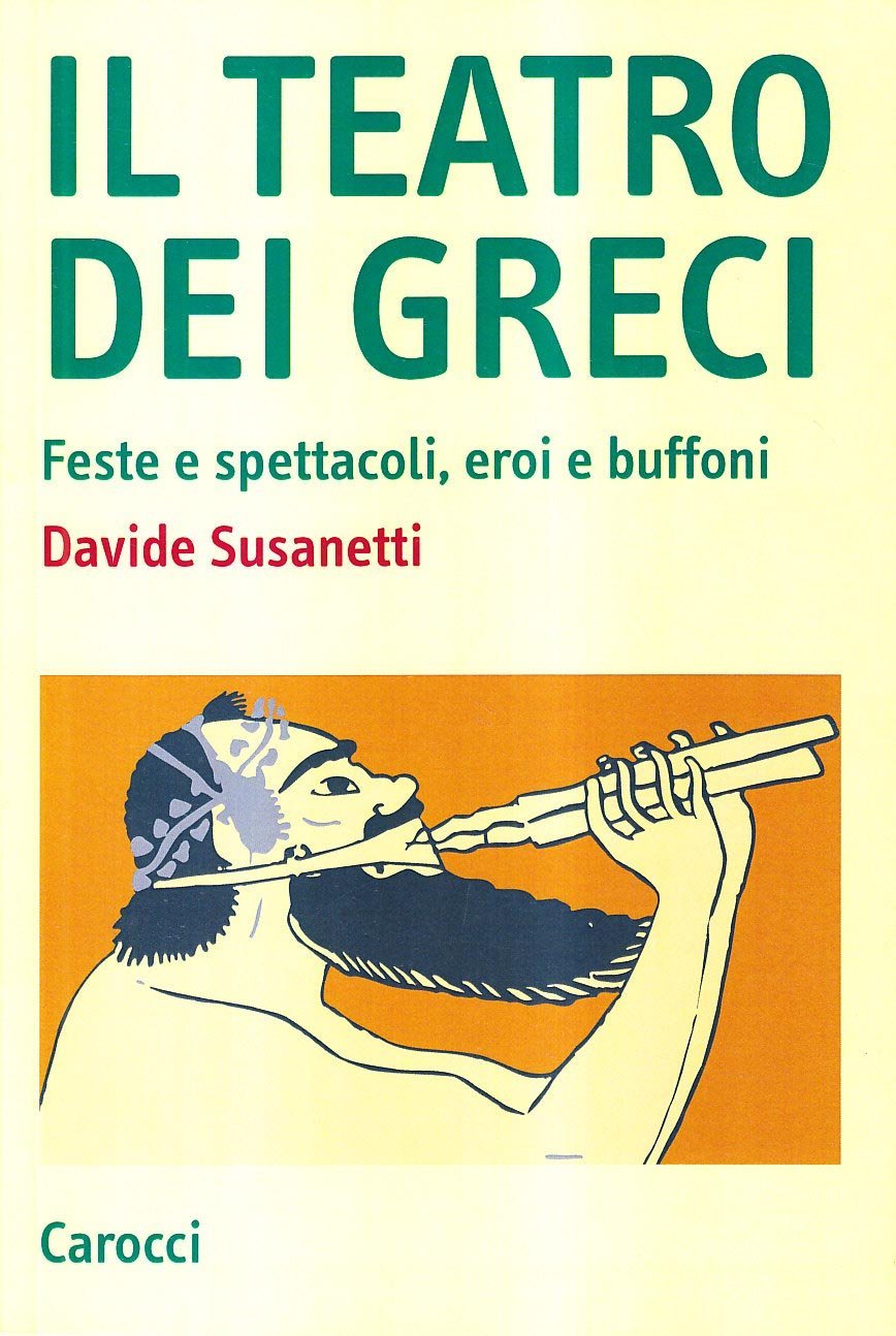 Il teatro dei greci. Feste e spettacoli, eroi e buffoni by Davide ...