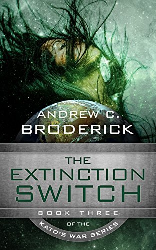 The Extinction Switch (Kato's War, #3) by Andrew C. Broderick | Goodreads