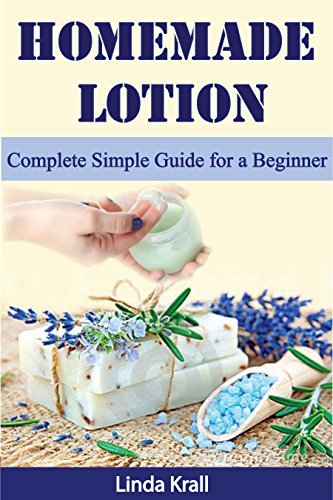 Homemade Lotion: Homemade Lotion Complete Simple Guide for a Beginner ...