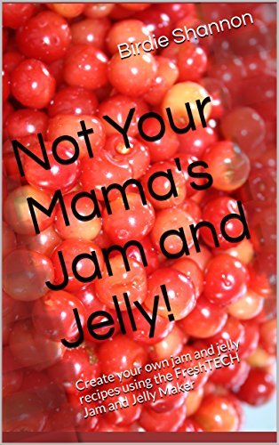 Not Your Mama's Jam and Jelly!: Create your own jam and jelly recipes ...