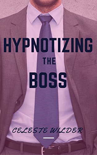 Hypnotizing the Boss by Celeste Wilder | Goodreads