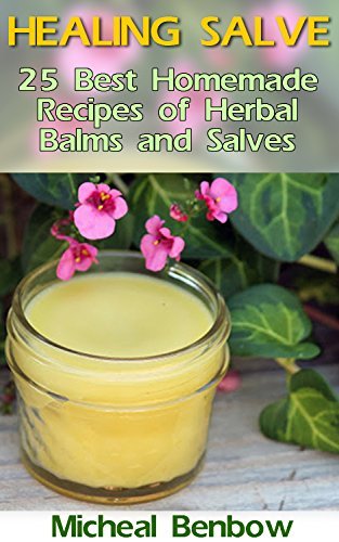 Healing Salve: 25 Best Homemade Recipes of Herbal Balms and Salves ...