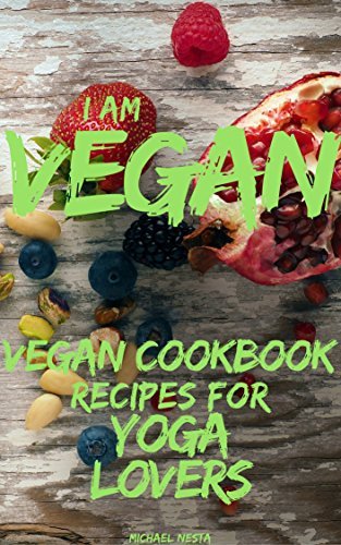 Veggie Recipe Book: Vegan cookbook recipes for Yoga Lovers: I am Vegan ...