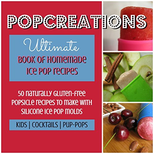 PopCreations Ultimate Book Of Homemade Ice Pop Recipes: 50 Naturally ...
