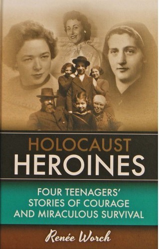 Holocaust Heroines: Four Teenagers' Stories of Courage and Miraculous ...