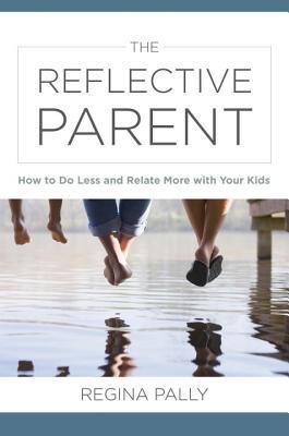 The Reflective Parent: How to Do Less and Relate More with Your Kids by ...