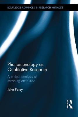 Phenomenology as Qualitative Research: A Critical Analysis of Meaning Attribution by John Paley ...