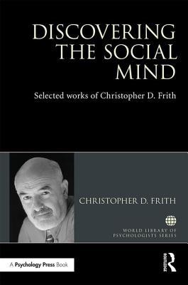 Discovering the Social Mind: Selected works of Christopher D. Frith by ...