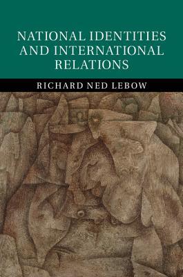 National Identities and International Relations by Richard Ned Lebow ...