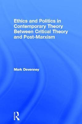 Ethics and Politics in Contemporary Theory Between Critical Theory and ...