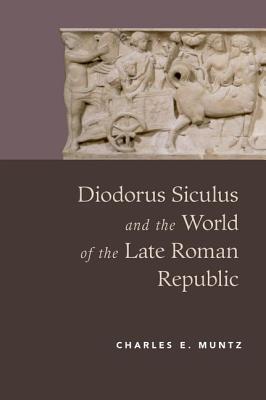 Diodorus Siculus and the World of the Late Roman Republic by Charles ...