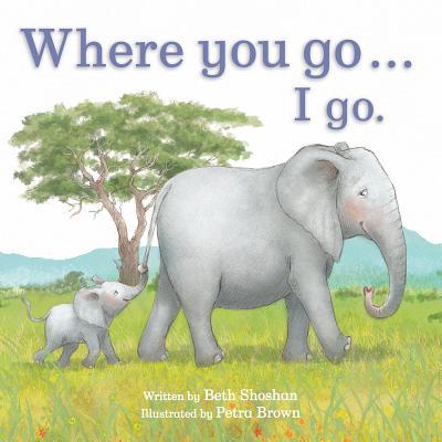 Where You Go I Go (Meadowside Picture Book) by Beth Shoshan | Goodreads