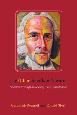 The Other Jonathan Edwards: Selected Writings on Society, Love, and ...