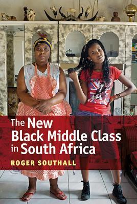 The New Black Middle Class in South Africa by Roger Southall | Goodreads