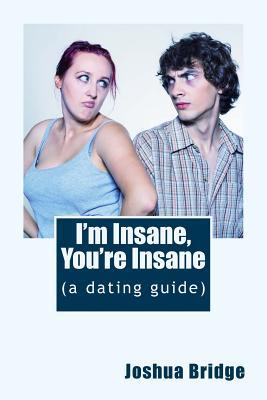 I'm Insane, You're Insane by Joshua Bridge | Goodreads