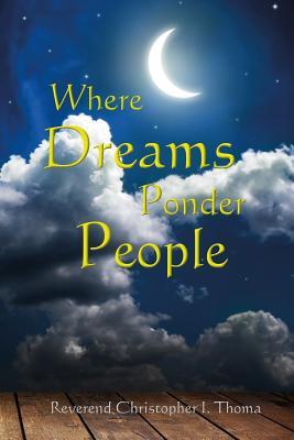 Where Dreams Ponder People by Christopher Ian Thoma | Goodreads