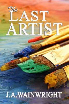 The LAST ARTIST by J.A. Wainwright | Goodreads