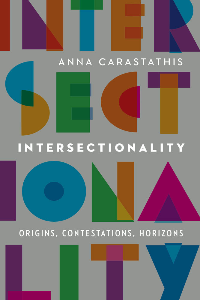 Intersectionality: Origins, Contestations, Horizons by Anna Carastathis ...
