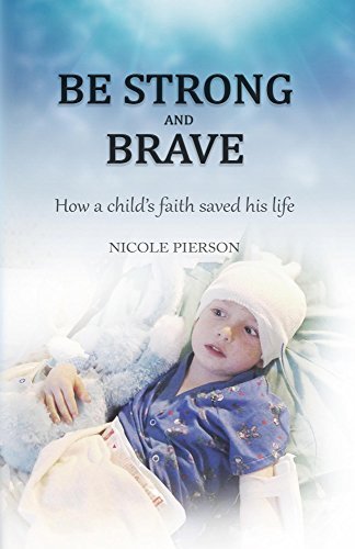 Be Strong and Brave: How a child's faith saved his life by Nicole ...