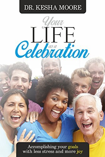 Your Life As A Celebration: Accomplishing your goals with less stress ...