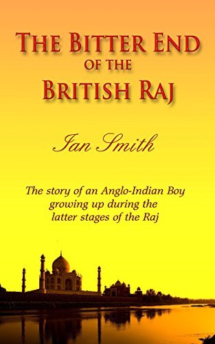 The Bitter End of the British Raj: The story of an Anglo-Indian boy ...