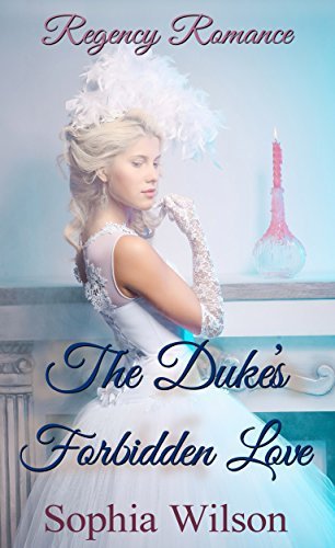 The Duke’s Forbidden Love (Regency Romance) by Sophia Wilson | Goodreads