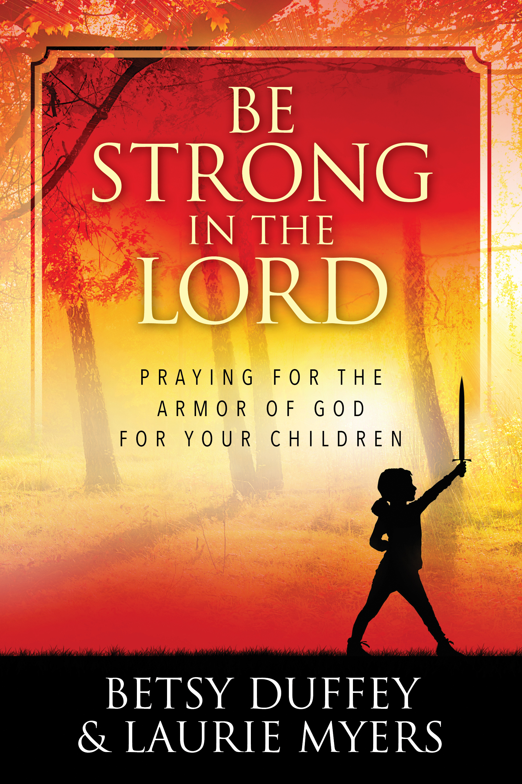 Be Strong in the Lord: Praying for the Armor of God for Your Children ...