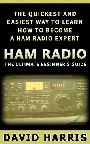 Ham Radio: Beginners Guide The Quickest Way to Become a Ham Radio Expert by David Harris | Goodreads