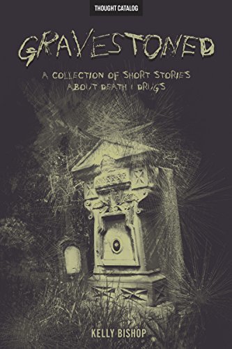 Gravestoned: A Collection of Short Stories about Death & Drugs by Kelly ...