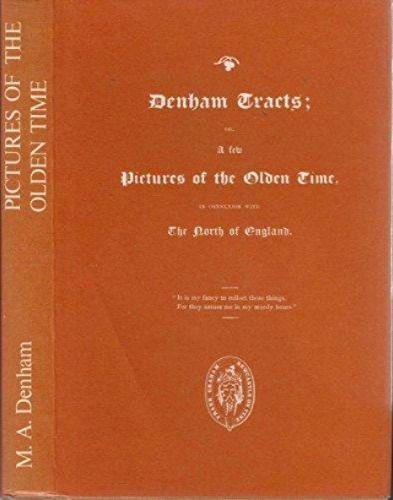 Denham Tracts; Or, a Few Pictures of the Olden Time, in Connexion with ...