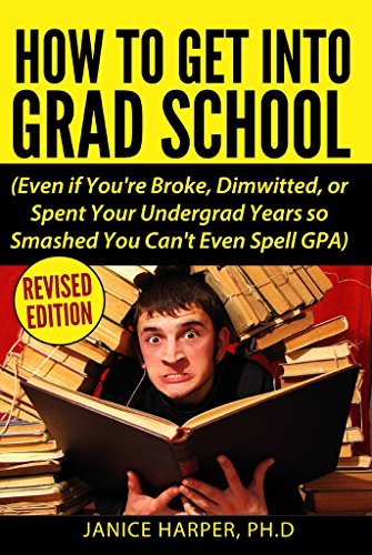 How To Get Into Grad School: Even if You're Broke, Dimwitted, or Spent ...
