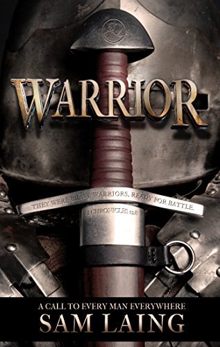 WARRIOR: A CALL TO EVERY MAN EVERYWHERE by Sam Laing | Goodreads