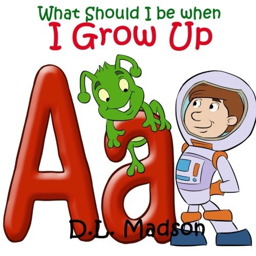 What Should I be When I Grow Up: Kids Picture Alphabet Book by D.L ...