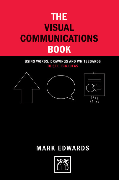 The Visual Communications Book: Using Words, Drawings and Whiteboards ...