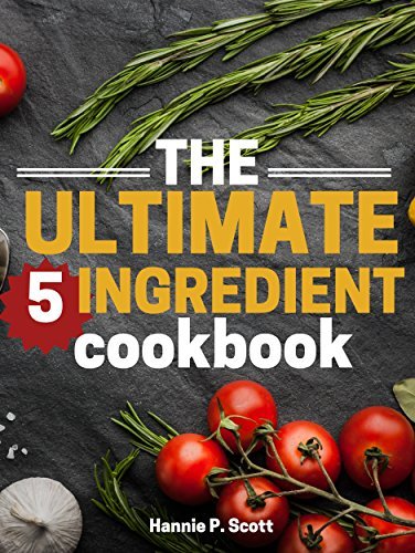 The Ultimate 5 Ingredient Cookbook: Five Ingredient Recipes and Meals ...