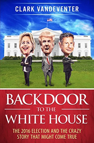 Backdoor to the White House: The 2016 Election and the Crazy Story That ...