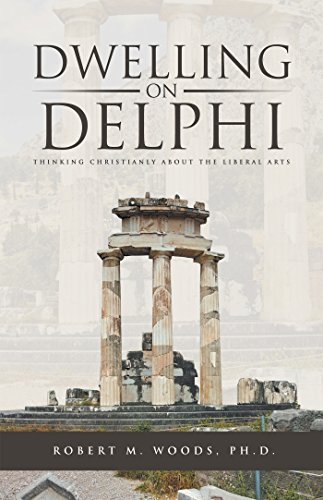 Dwelling on Delphi: Thinking Christianly About the Liberal Arts by ...