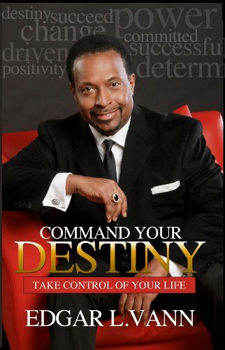 Command Your Destiny: Take Control of Your Life by Edgar L. Vann ...