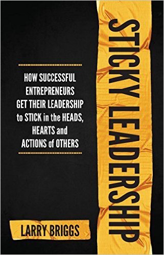 Sticky Leadership: How Successful Entrepreneurs Get Their Leadership to ...