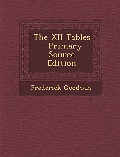 The XII Tables - Primary Source Edition by Frederick Goodwin | Goodreads