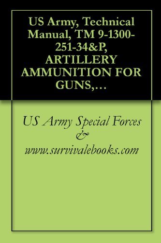 US Army, Technical Manual, TM 9-1300-251-34&P, ARTILLERY AMMUNITION FOR ...