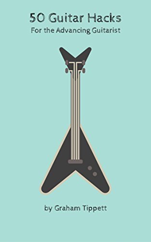 50 Guitar Hacks: For the Advancing Guitarist by Graham Tippett | Goodreads
