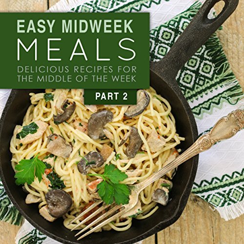 Easy Midweek Meals 2: Delicious Recipes for the Middle of the Week by ...