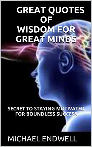 GREAT QUOTES OFWISDOM FOR GREAT MINDS: SECRET TO STAYING MOTIVATED FOR ...