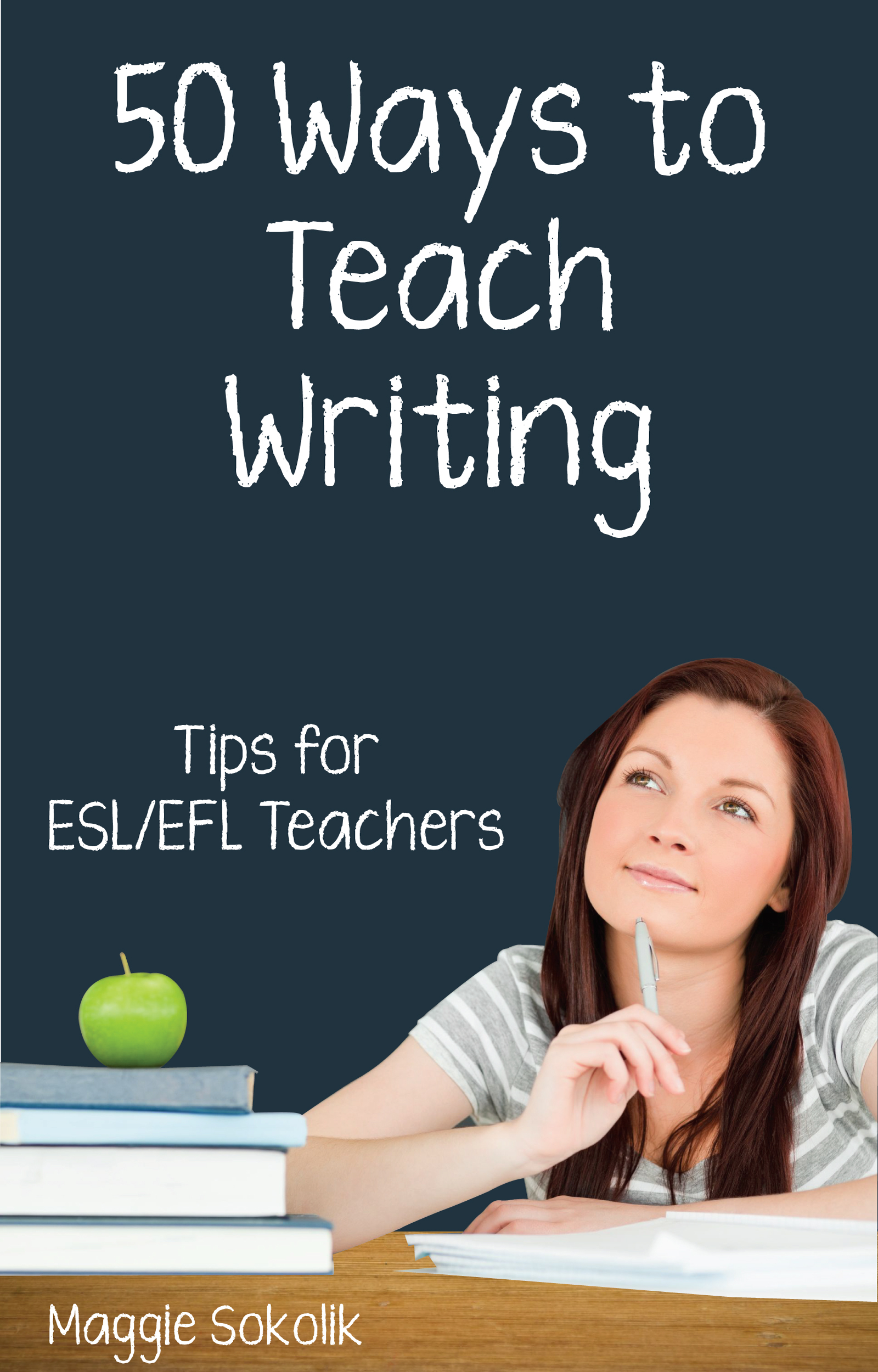 Fifty Ways to Teach Writing: Tips for ESL/EFL Teachers by Maggie ...
