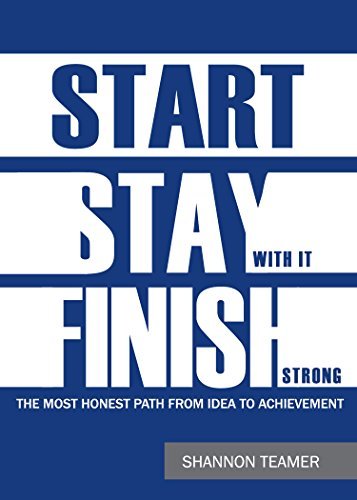 Start. Stay With It. Finish Strong: The Most Honest Path from Idea to Achievement by Shannon J ...