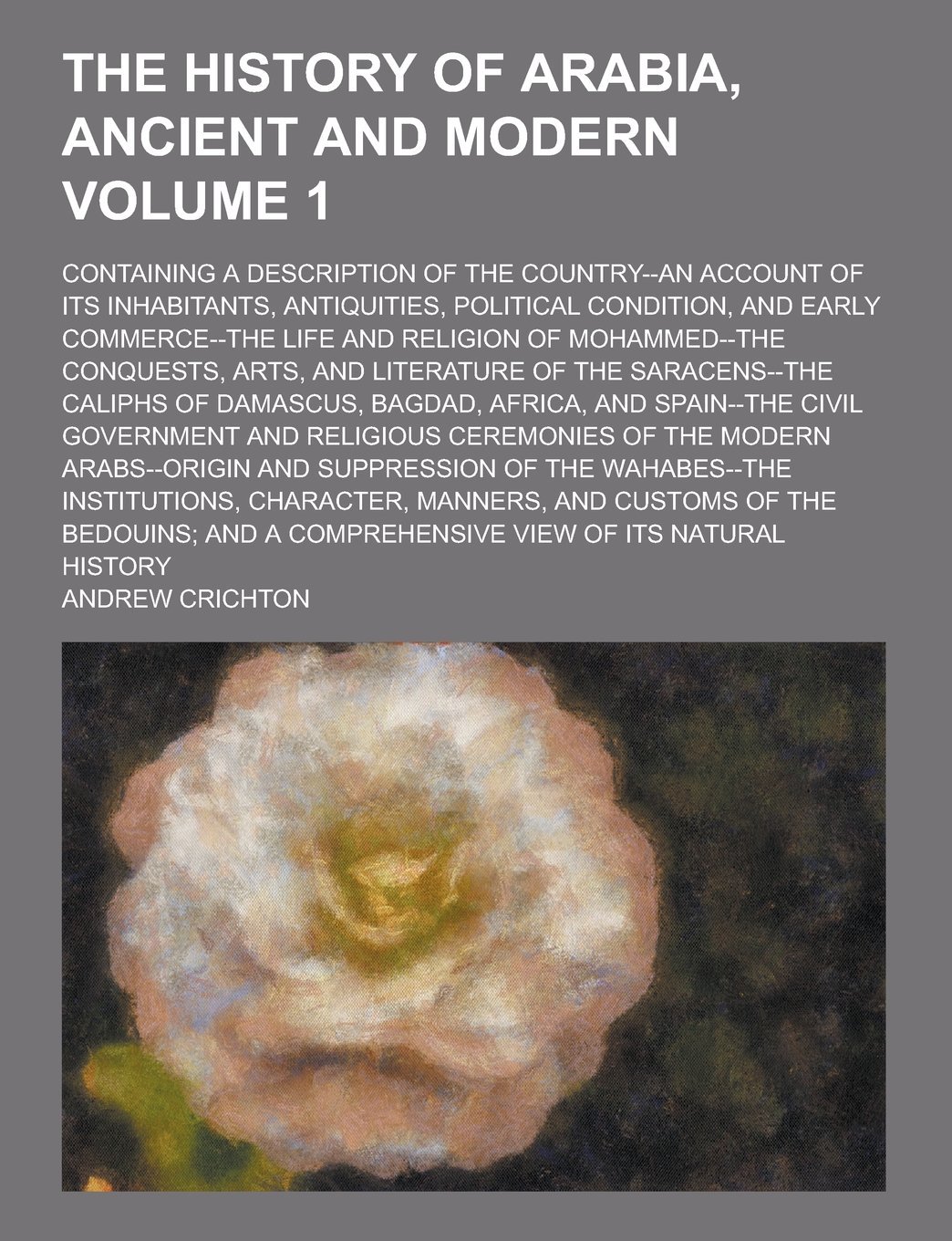 The History of Arabia, Ancient and Modern; Containing a Description of ...